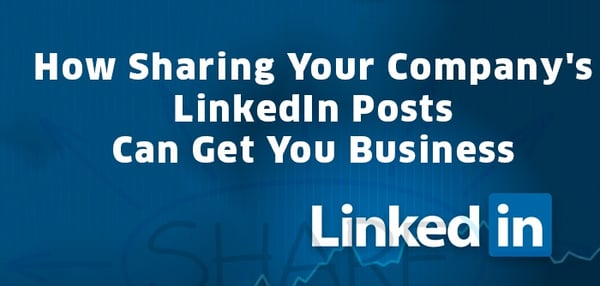 How Sharing Your Company's LinkedIn Posts Can Get You Business